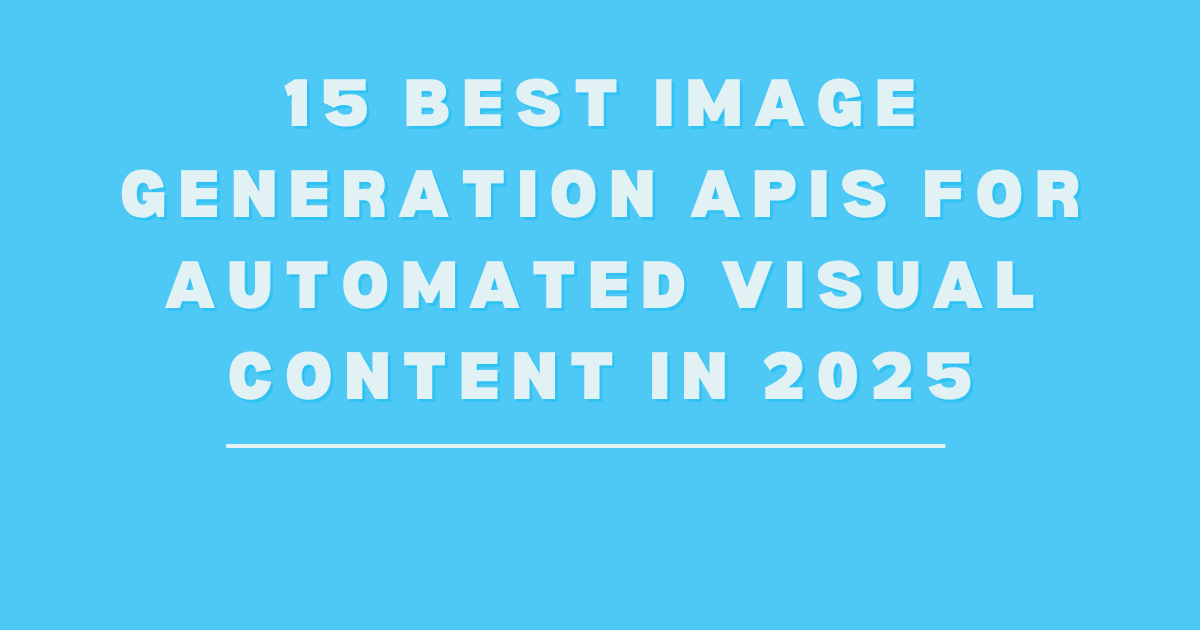 15 Best Image Generation APIs for Automated Visual Content in 2025 15 Best Image Generation APIs for Automated Visual Content in 2025